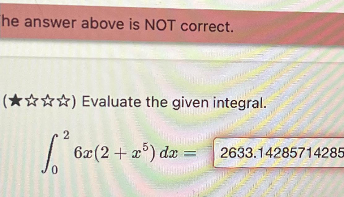 Solved he answer above is NOT correct.∫026x(2+x5)dx= | Chegg.com