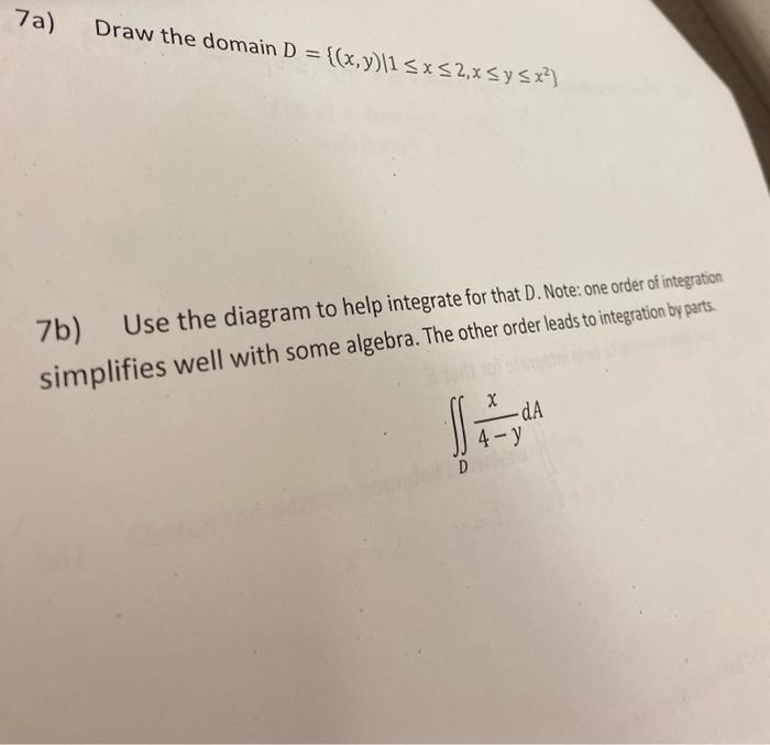 Solved 7a) Draw the domain D={(x,y)∣1≤x≤2,x≤y≤x2} 7b) Use | Chegg.com