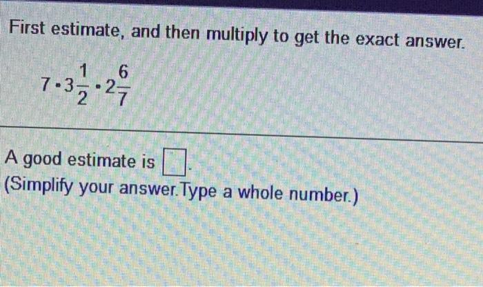 Solved First estimate, and then multiply to get the exact | Chegg.com