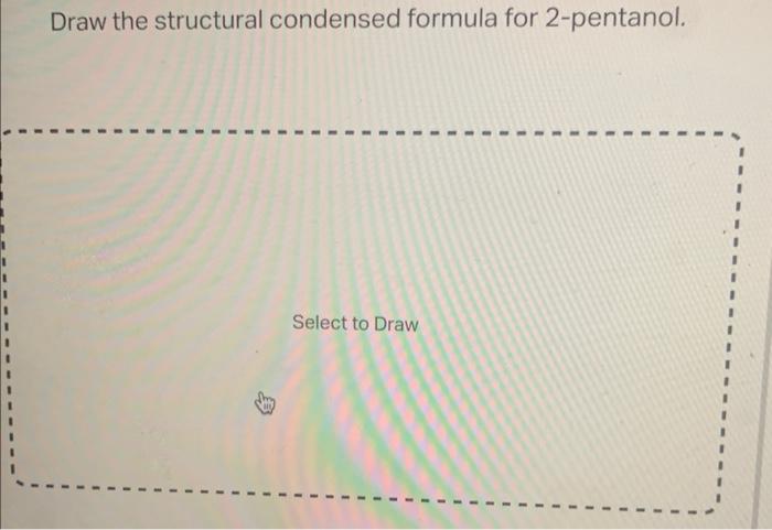 Solved Draw the structural condensed formula for 2 | Chegg.com