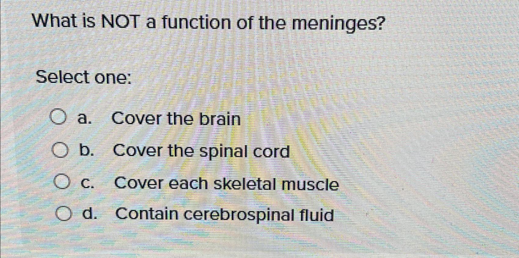 Solved What is NOT a function of the meninges?Select one:a. | Chegg.com