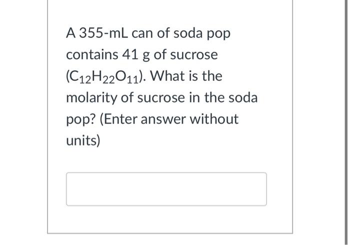 Solved A 355-mL can of soda pop contains 41 g of sucrose | Chegg.com