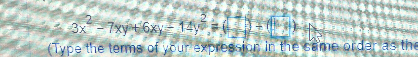 Solved 3x2-7xy+6xy-14y2=( )+( )(Type the terms of your | Chegg.com