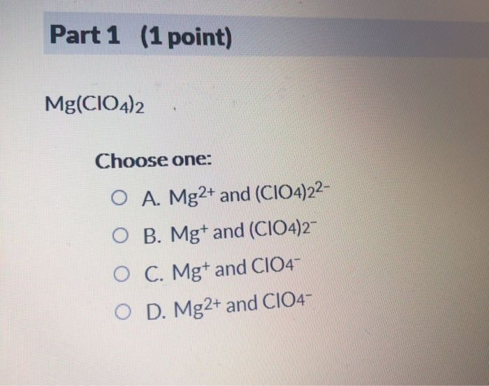 Solved Part 1 (1 point) Mg(CIO4)2 Choose one: O A. Mg2+ and | Chegg.com