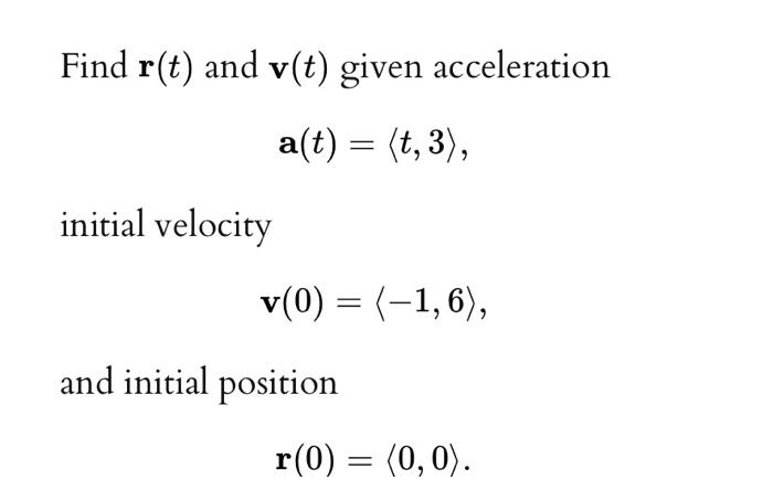 Solved Find r(t) and v(t) given acceleration a(t) = (t, 3), | Chegg.com