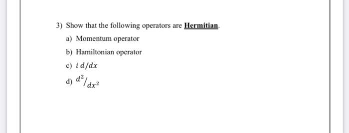Solved 3) Show that the following operators are Hermitian. | Chegg.com