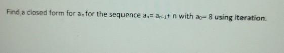 Solved Find a closed form for a for the sequence an= an-1+ n | Chegg.com