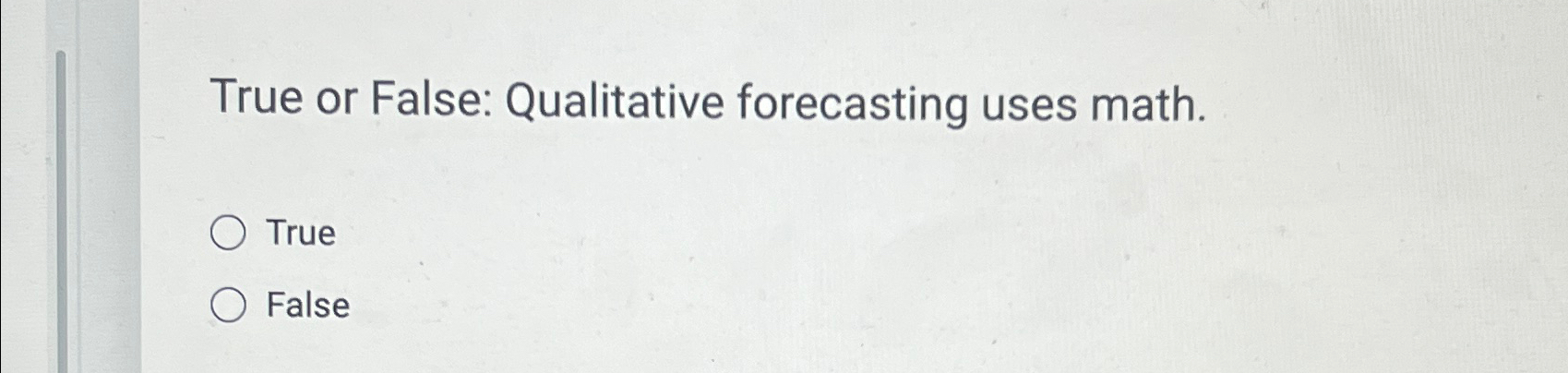Solved True or False: Qualitative forecasting uses | Chegg.com