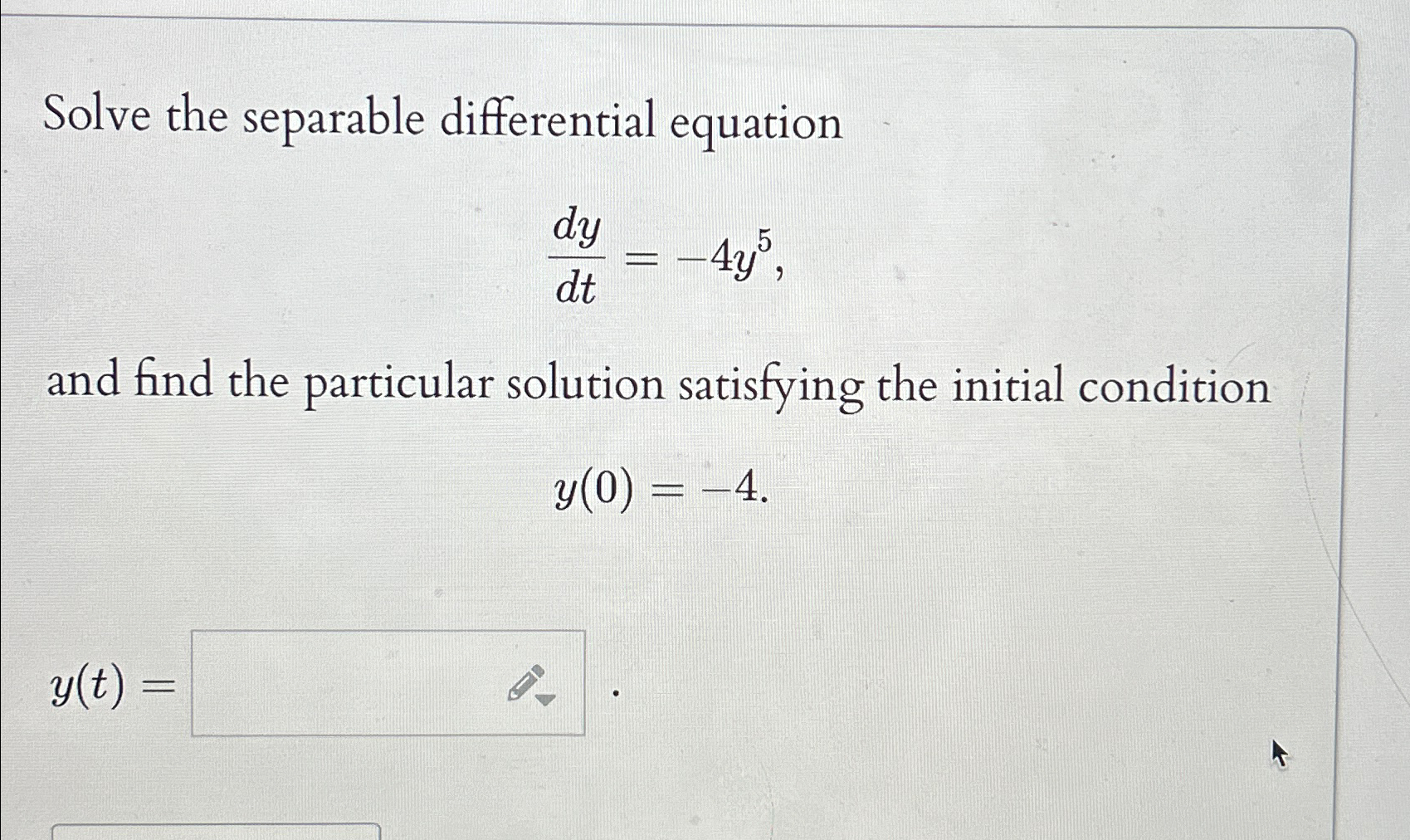 Solved Solve the separable differential equationdydt=-4y5and | Chegg.com