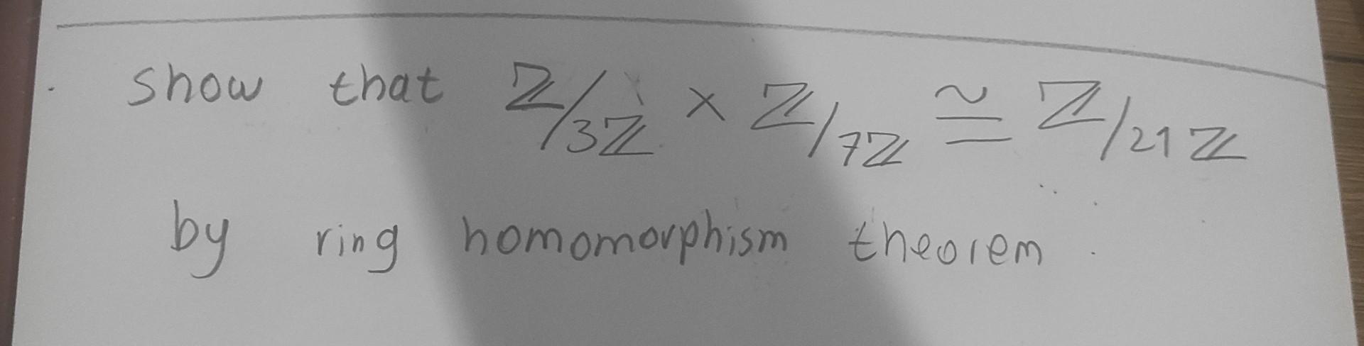 Solved show that Z/3Z×Z/7Z≅Z/21Z by ring homomorphism | Chegg.com
