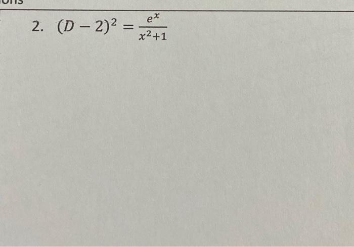 Solved 2. (D−2)2=x2+1ex | Chegg.com