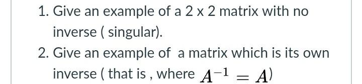 Solved 1. Give an example of a 2 x 2 matrix with no inverse | Chegg.com