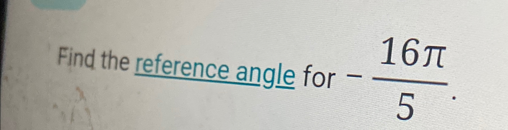 Solved Find the reference angle for -16π5. | Chegg.com