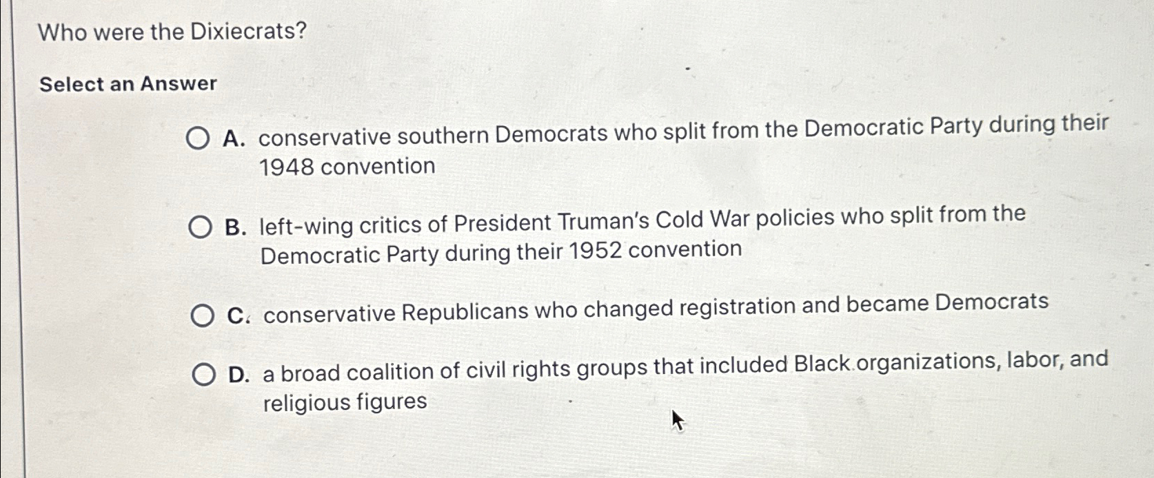 Solved Who were the Dixiecrats?Select an AnswerA. | Chegg.com