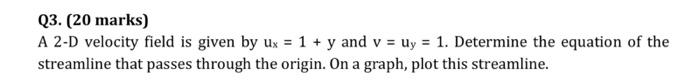 Solved Q3. (20 marks) A 2-D velocity field is given by | Chegg.com