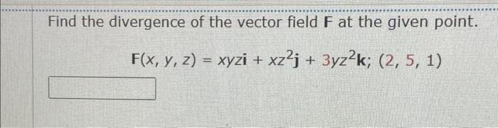 Solved Find the divergence of the vector field F at the | Chegg.com