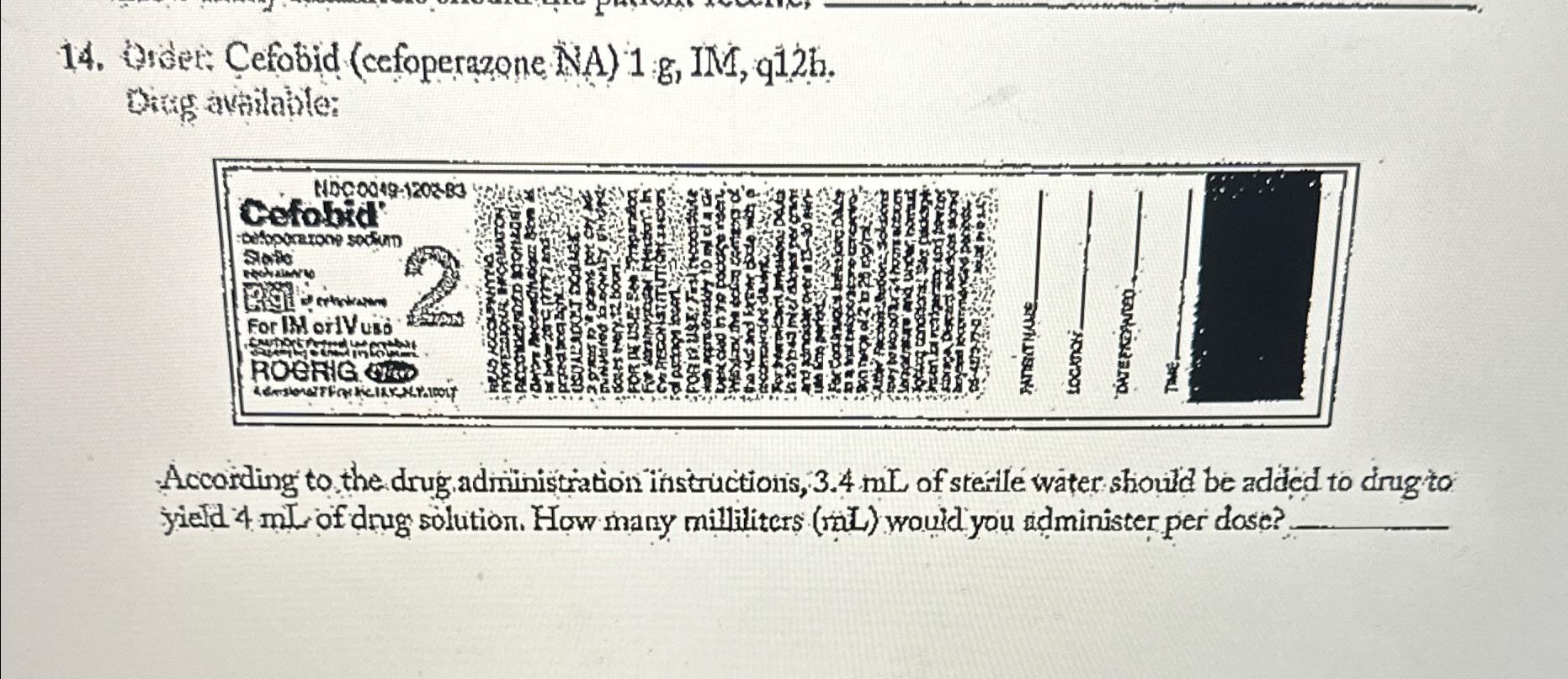 Solved Orer: Cefobid (cefoperazone NA) 1g,IM,q12.buich | Chegg.com