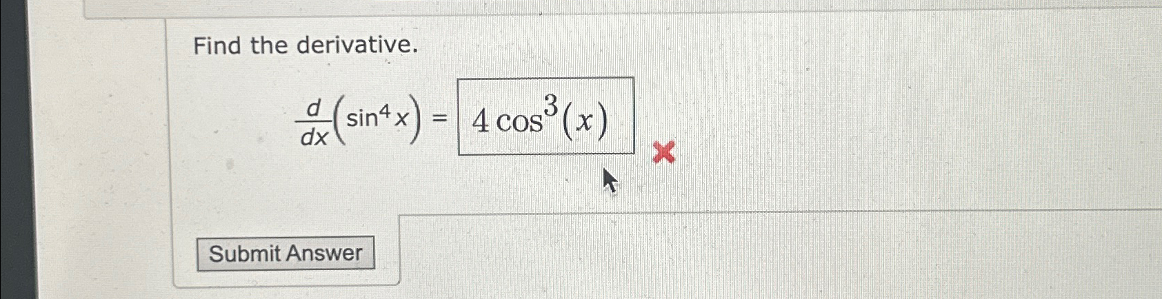 Solved Find the derivative.ddx(sin4x)= | Chegg.com