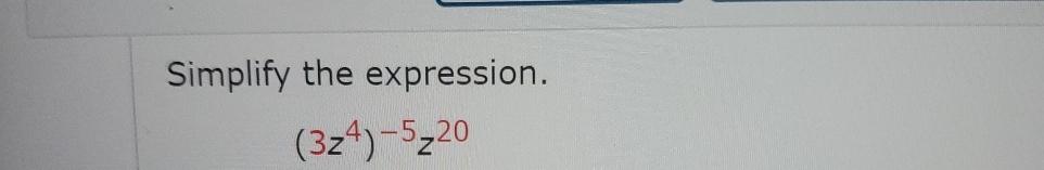 Solved Simplify the expression.(3z4)-5z20 | Chegg.com