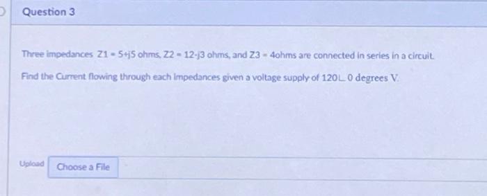 Solved Three impedances Z1=5+j5 ohms, Z2=12⋅j3 ohms, and | Chegg.com