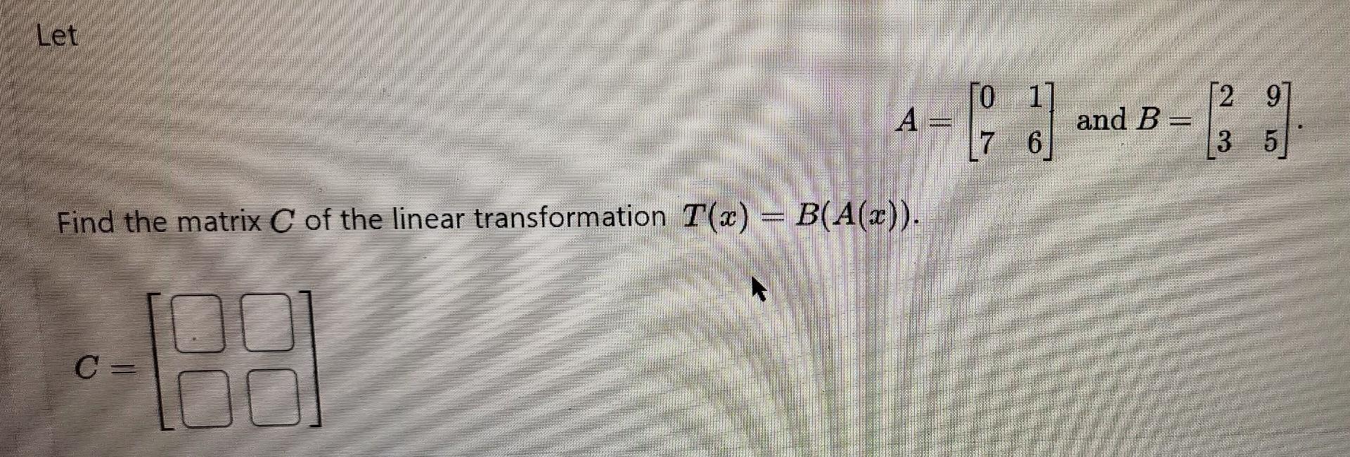 Solved A=[0716] and B=[2395] Find the matrix C of the linear | Chegg.com