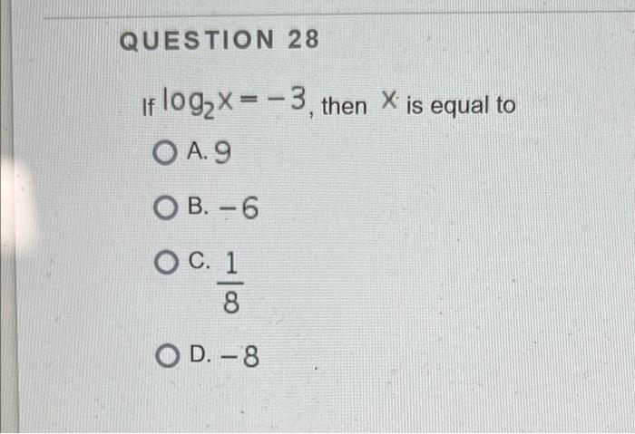 Solved QUESTION 28 If if log2X=-3, then X is equal to O A.9 | Chegg.com