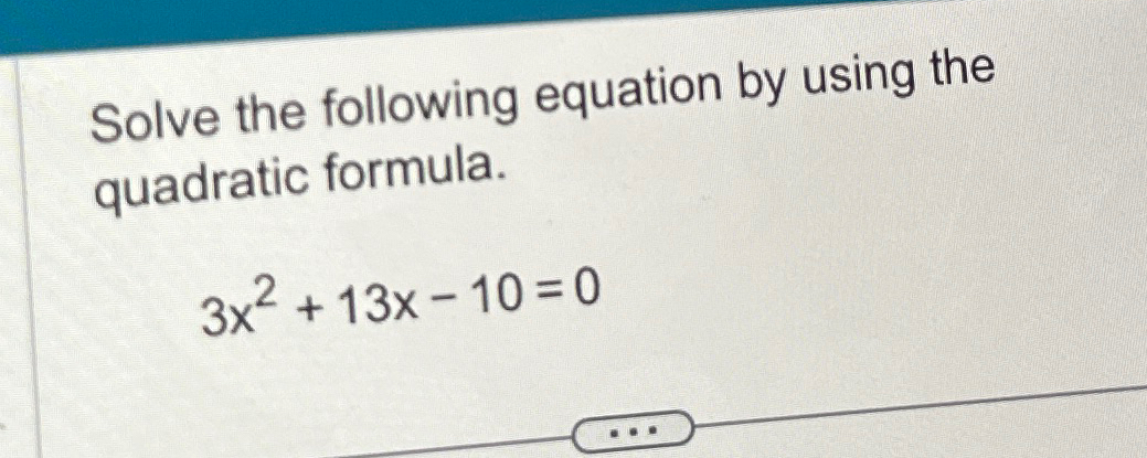 Solved Solve the following equation by using the quadratic | Chegg.com