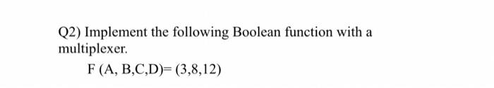Solved Q2) Implement the following Boolean function with a | Chegg.com