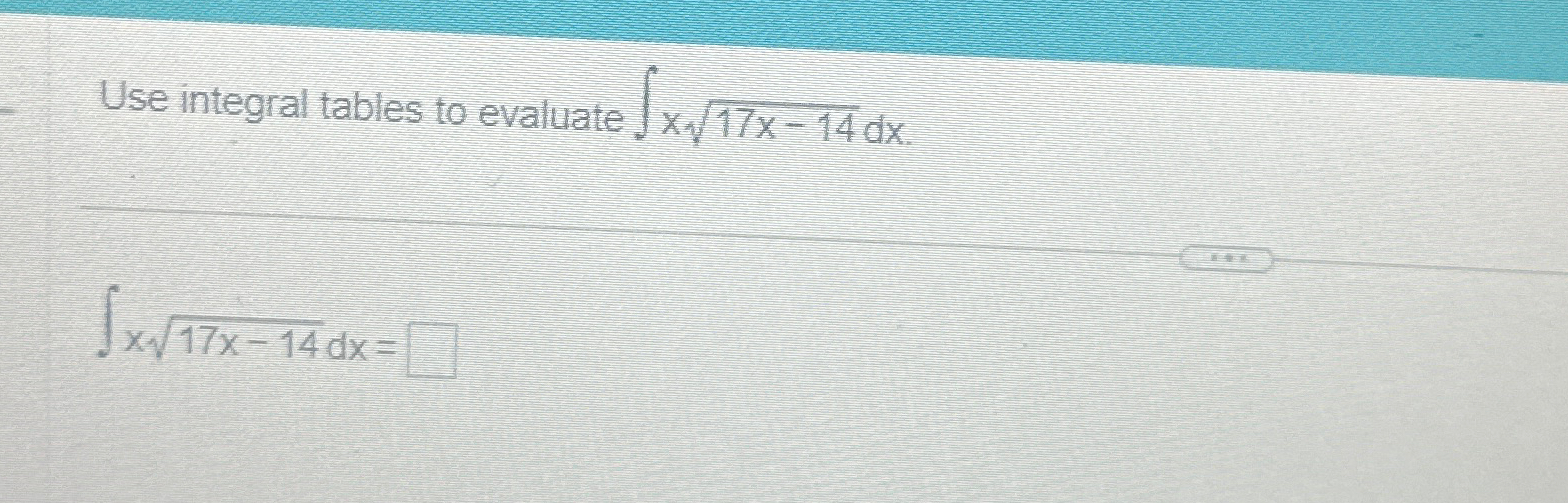 Solved Use integral tables to evaluate ∫﻿﻿x17x-142dx | Chegg.com