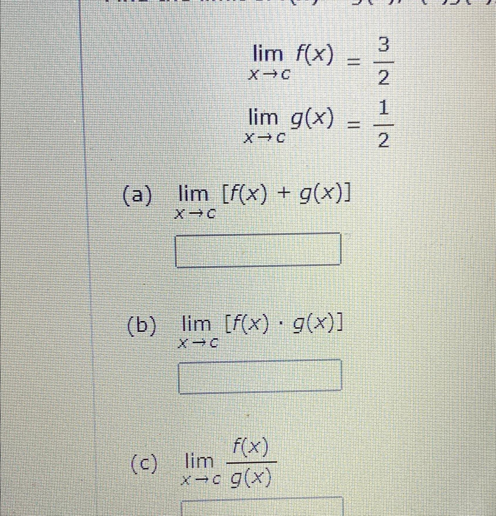 Solved limx→Cf(x)=32limx→cg(x)=12(a) limx→c[f(x)+g(x)](b) li | Chegg.com