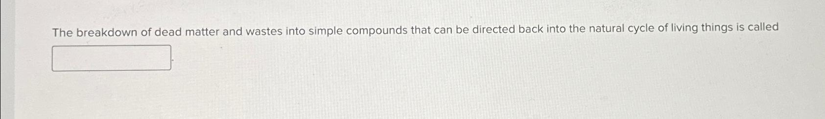 Solved The breakdown of dead matter and wastes into simple | Chegg.com