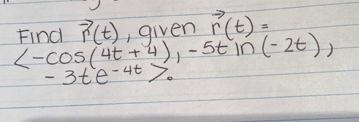 Solved Find r(t), given r(t)= −cos(4t+4),−5tln(−2t), | Chegg.com
