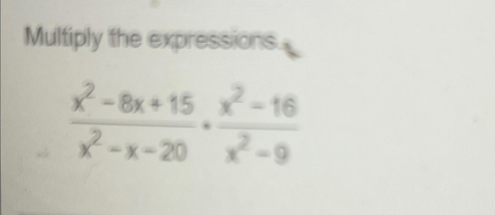 Solved Multiply the expressions,x2-8x+15x2-x-20*x2-16x2-9 | Chegg.com