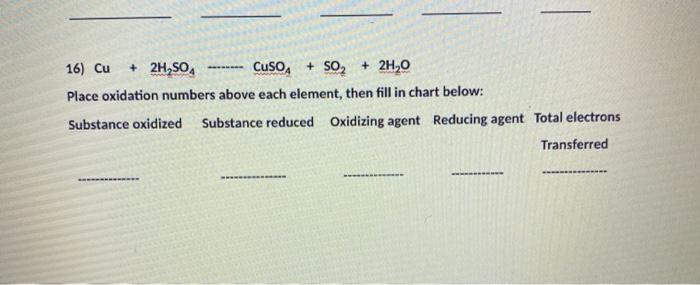 Solved 16) Cu + 2H2SO4 CuSO4 + SO2 + 2H,0 Place oxidation | Chegg.com