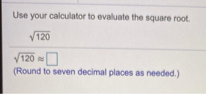 Solved Use your calculator to evaluate the square root. 120 | Chegg.com
