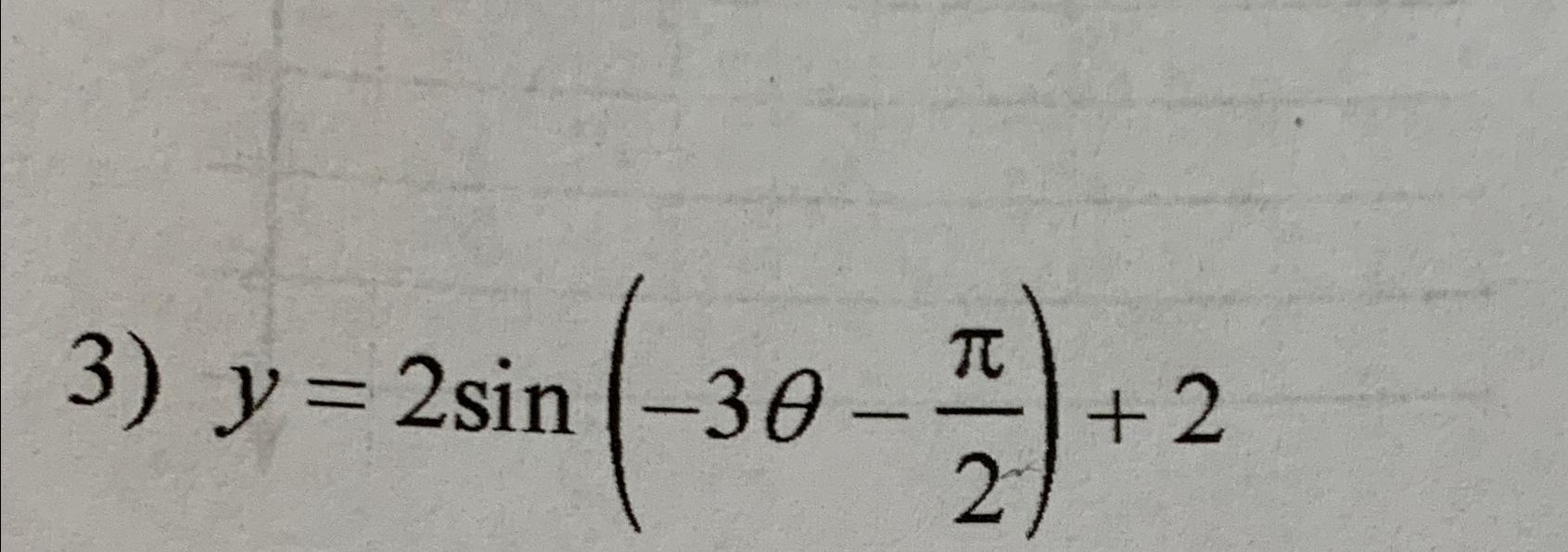 Solved y=2sin(-3θ-π2)+2 | Chegg.com