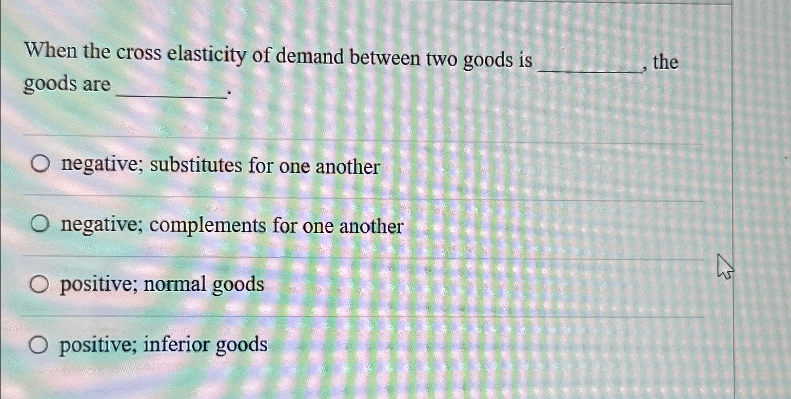 Solved When the cross elasticity of demand between two goods | Chegg.com