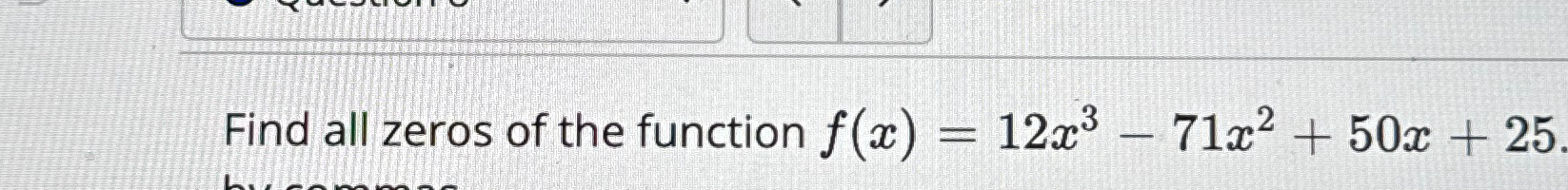 Solved Find all zeros of the function f(x)=12x3-71x2+50x+25 | Chegg.com