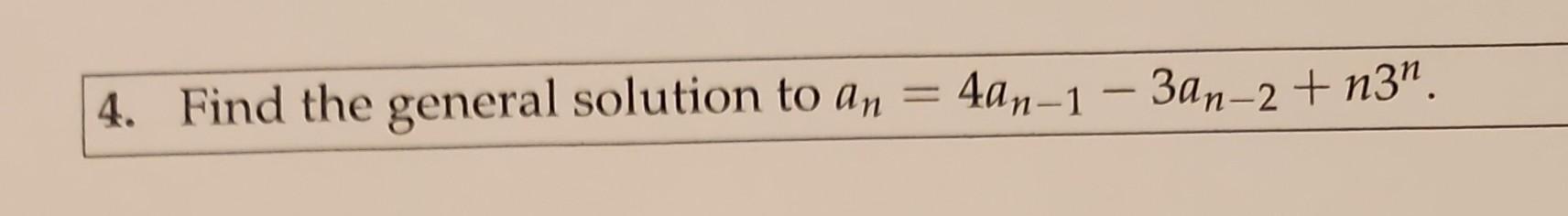 Solved 4. Find the general solution to an=4an−1−3an−2+n3n. | Chegg.com