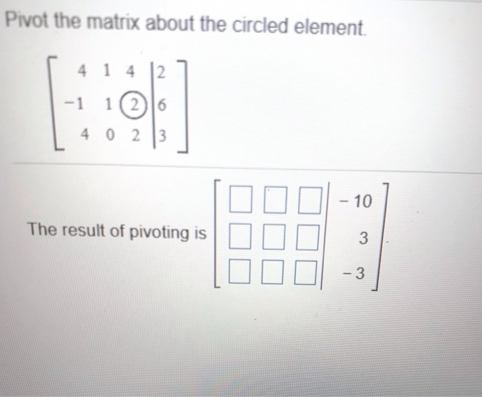 Solved Pivot the matrix about the circled element. [ 4 1 4 | Chegg.com