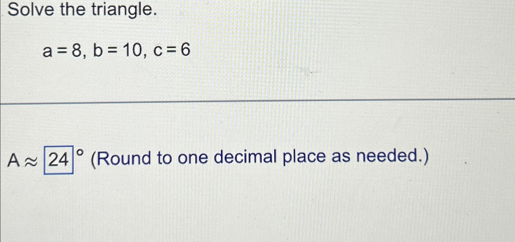 Solved Solve the triangle.a=8,b=10,c=6A~~24° (Round to one | Chegg.com