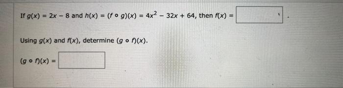 Solved If g(x)=2x−8 and h(x)=(f∘g)(x)=4x2−32x+64, then f(x)= | Chegg.com