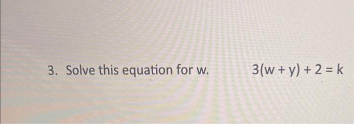 Solved 3. Solve this equation for w. 3(w+y)+2=k | Chegg.com