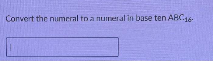 Solved Convert the numeral to a numeral in base ten ABC16. | Chegg.com