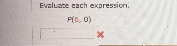 Solved Evaluate each expression. P(6, 0) X | Chegg.com