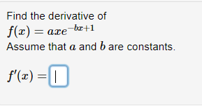 Solved Find the derivative off(x)=axe-bx+1Assume that a and | Chegg.com