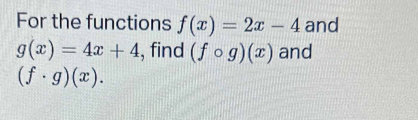 Solved For the functions f(x)=2x-4 ﻿and g(x)=4x+4, ﻿find | Chegg.com
