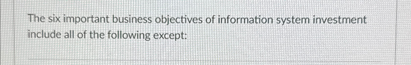 Solved The six important business objectives of information | Chegg.com