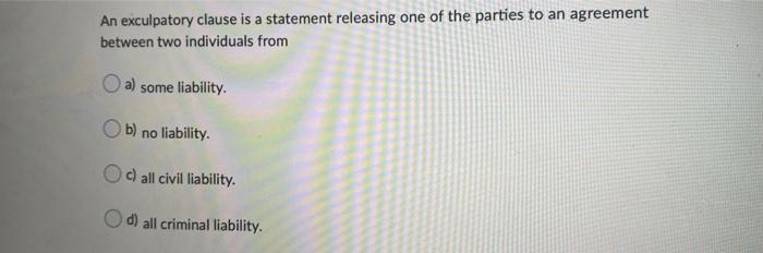 Solved An exculpatory clause is a statement releasing one of | Chegg.com