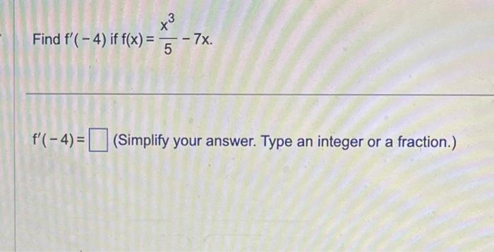 Solved Find f′(−4) if f(x)=5x3−7x f′(−4)= (Simplify your | Chegg.com